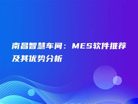 南昌智慧车间：mes软件推荐及其优势分析 金智达软件