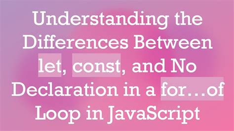 Understanding The Differences Between Let Const And No Declaration In A Forof Loop In