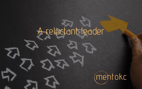 Are You A Reluctant Leader Own Your Leadership Role Today Mentokc
