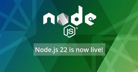 Nodejs 22 Available Now Openjs Foundation