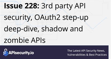 Issue 228 3rd Party Api Security Oauth2 Step Up Deep Dive Shadow And Zombie Apis Api
