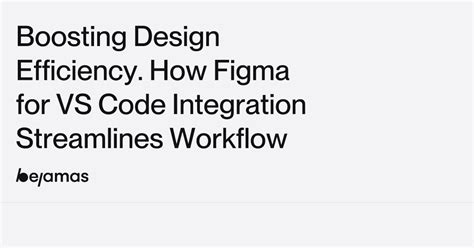 Boosting Design Efficiency How Figma For Vs Code Integration Streamlines Workflow Bejamas