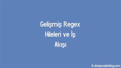 gelişmiş regex hileleri ve İş akışı sharp coder blog