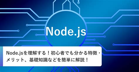 node jsを理解する！初心者でも分かる特徴・メリット、基礎知識などを簡単に解説！ ｜ 案件評判