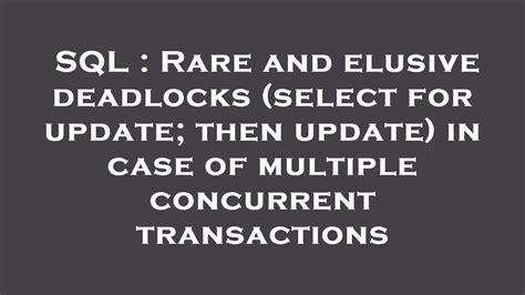 Sql Rare And Elusive Deadlocks Select For Update Then Update In Case Of Multiple Concurrent