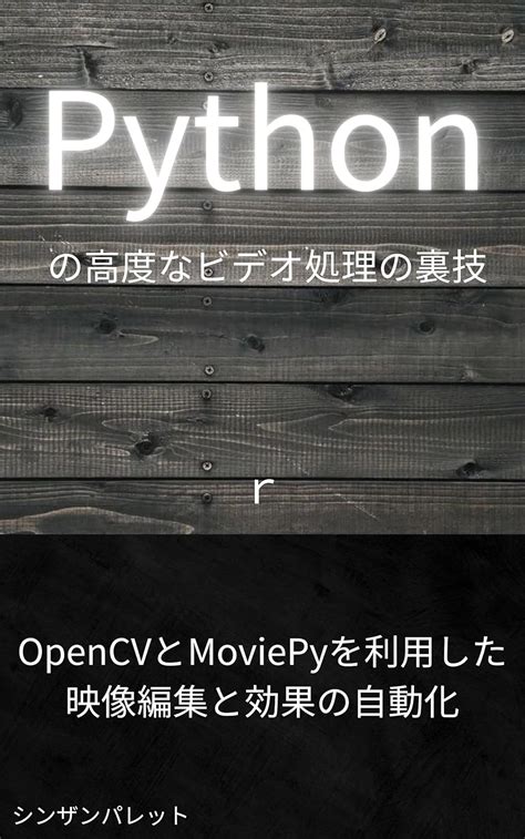 Pythonの高度なビデオ処理の裏技OpenCVとMoviePyを利用した映像編集と効果の自動化 r 一般入門書 Kindleストア Amazon