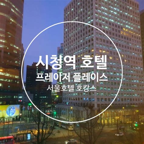 시청역 호텔 프레이저플레이스 남대문 서울 호캉스 네이버 블로그