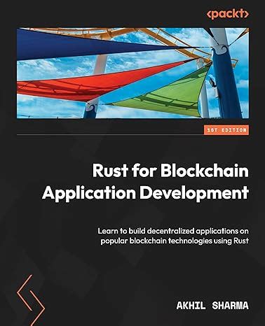 Rust For Blockchain Application Development Learn To Build Decentralized Applications On