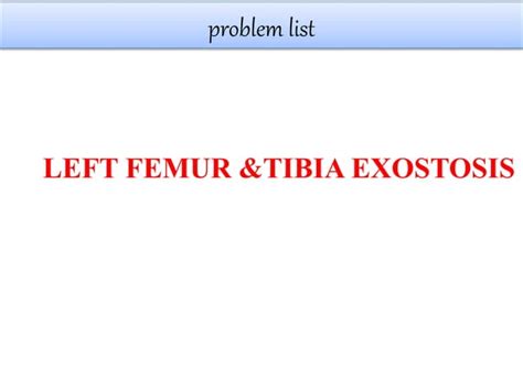 Left Femur And Tibia Exostosis Pptx Bone And Joint Conditions