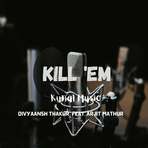 Kill Em Feat Arjit Mathur Songs Download Free Online Songs Jiosaavn