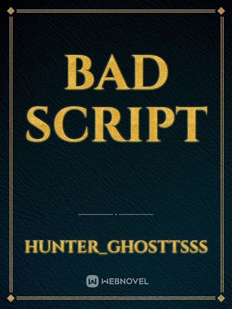 Bad Script Hunterghosttsss Webnovel