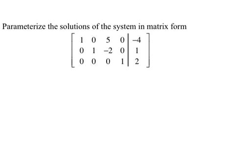 Solved Parameterize The Solutions Of The System In Matrix