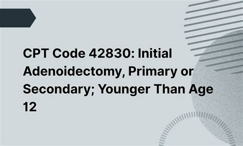 Cpt Code 42830 Initial Adenoidectomy Primary Or Secondary Younger