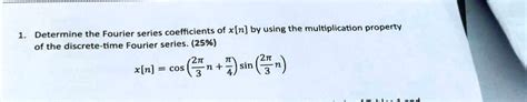 Solved 1 Determine The Fourier Series Coefficients Of X[n] By Using The Multiplication
