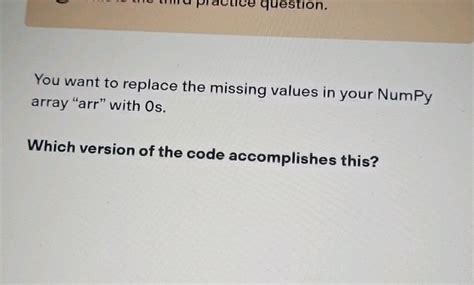 You Want To Replace The Missing Values In Your Numpy Array Arr With 0s Which Version Of The Code
