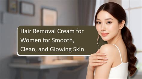 Hair Removal Cream For Women For Smooth Glowing Skin