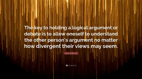 Oscar Auliq Ice Quote “the Key To Holding A Logical Argument Or Debate