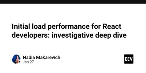 Initial Load Performance For React Developers Investigative Deep Dive Dev Community