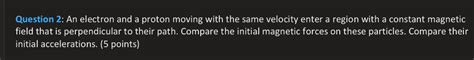 Solved Question 2 An Electron And A Proton Moving With The