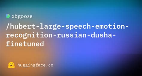 Xbgoose Hubert Large Speech Emotion Recognition Russian Dusha Finetuned At Main