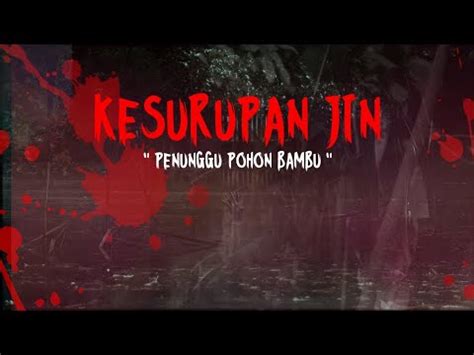 KESURUPN JIN PENUNGGU POHON BAMBU 😱😨 - YouTube