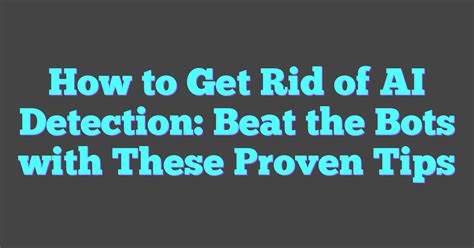 How To Get Rid Of Ai Detection Beat The Bots With These Proven Tips