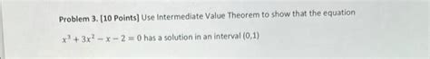 Solved Problem 3. [10 Points Use Intermediate Value Theorem | Chegg.com