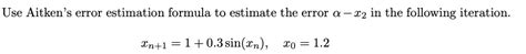 Solved Use Aitkens Error Estimation Formula To Estimate The