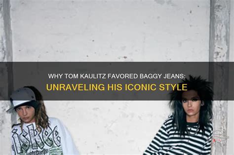 Why Tom Kaulitz Favored Baggy Jeans Unraveling His Iconic Style