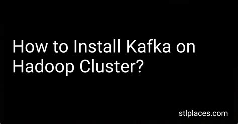 how to install kafka on hadoop cluster in 2024