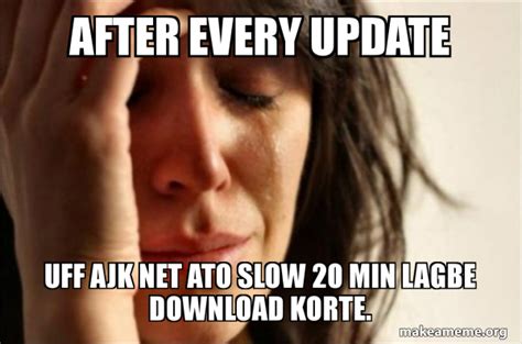 after every update uff ajk net ato slow 20 min lagbe download korte