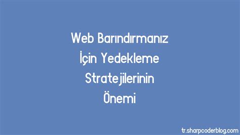 Web Barındırmanız İçin Yedekleme Stratejilerinin Önemi Sharp Coder Blog