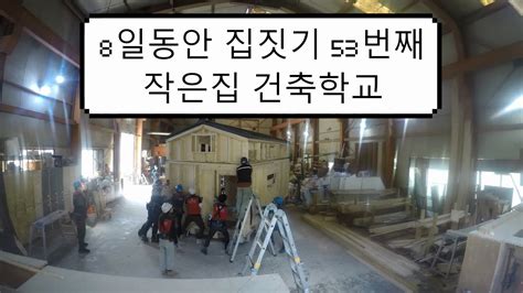 8동안 집짓기 53번째 작은집건축학교 경량목조주택 시공과정 및 후기 Youtube