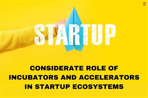 Considerate Role Of Incubators And Accelerators In Startup Ecosystems By The Entrepreneur