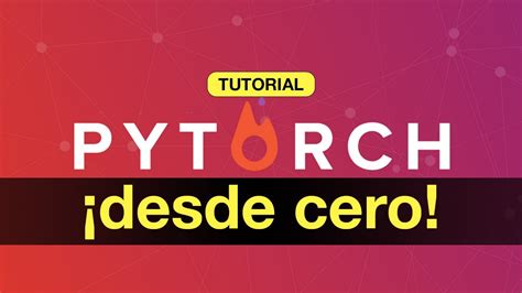 Tutorial ¡pytorch Desde Cero Youtube