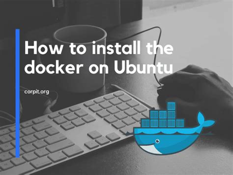 How To Install The Docker On Ubuntu CorpIT