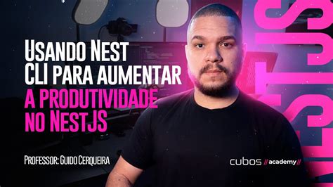 Usando Nest Cli Para Aumentar A Produtividade No Nestjs Cubos Academy