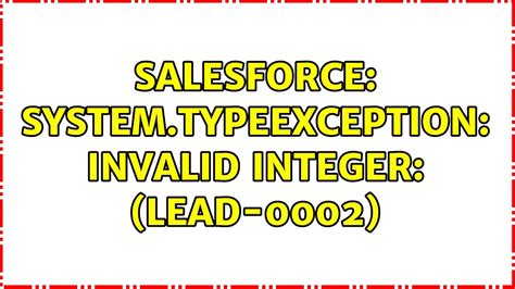 Salesforce Systemtypeexception Invalid Integer Lead 0002 Youtube