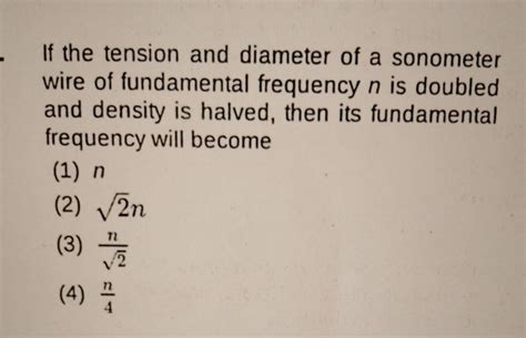If The Tension And Diameter Of A Sonometer Wire Of Fundamental Frequency