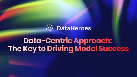 data centric approach the key to driving model success