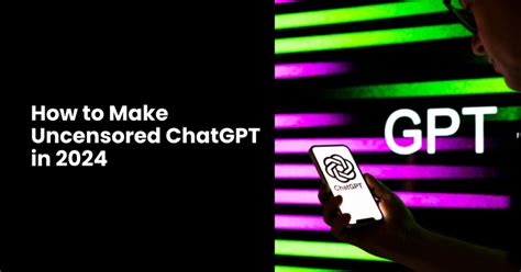 How To Make An Uncensored ChatGPT In 2024