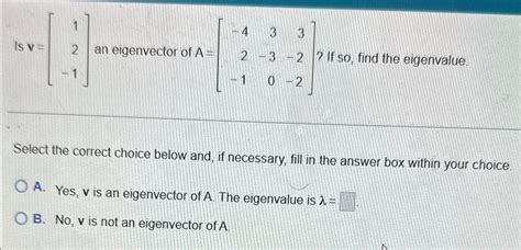 Solved Is V [12 1] ﻿an Eigenvector Of A [ 4332 3 2 10 2] ﻿if