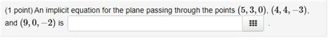 Solved 1 Point An Implicit Equation For The Plane Passing