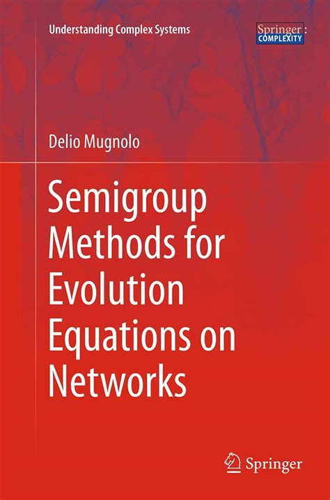 Semigroup Methods For Evolution Equations On Networks Understanding Complex Systems Mugnolo