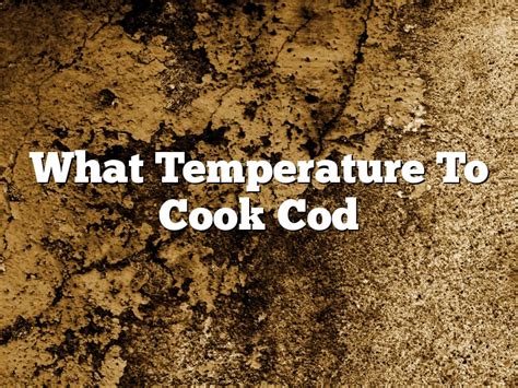 What Temperature To Cook Cod October 2025