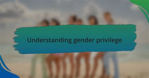 My Experiences With Gender Privilege • Za