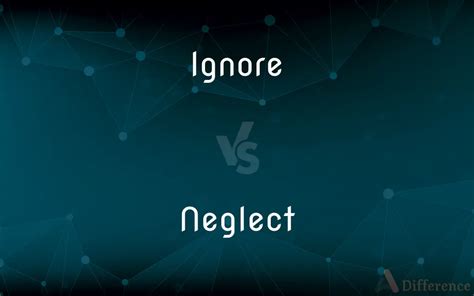 Ignore Vs Neglect — Whats The Difference