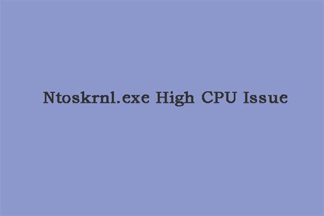 How To Fix The “ntoskrnl Exe High Cpu” Issue On Windows 11 10 Minitool