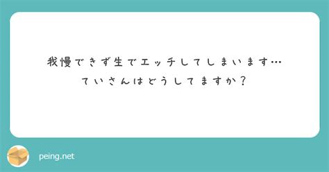 我慢できず生でエッチしてしまいます… ていさんはどうしてますか？ Peing 質問箱