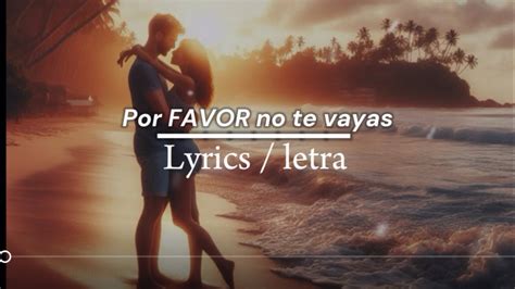 Por Favor Not Te Vayas Lyrics Letra Dizellf Youtube